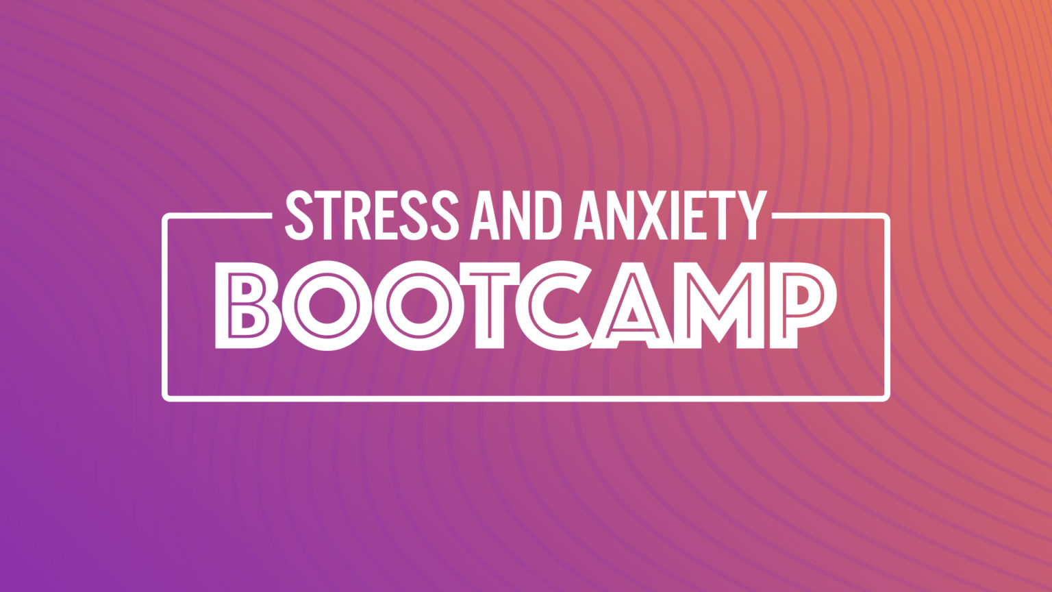Stress and Anxiety Boot Camp: Learn ways to manage stress and anxiety ...